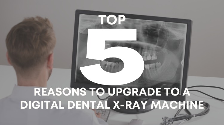 Top 5 Reasons to Upgrade to a Digital Dental X-Ray Machine